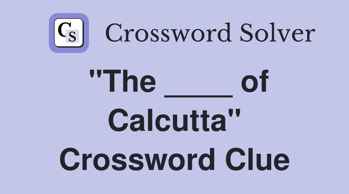 "The ____ of Calcutta" - Crossword Clue Answers - Crossword Solver